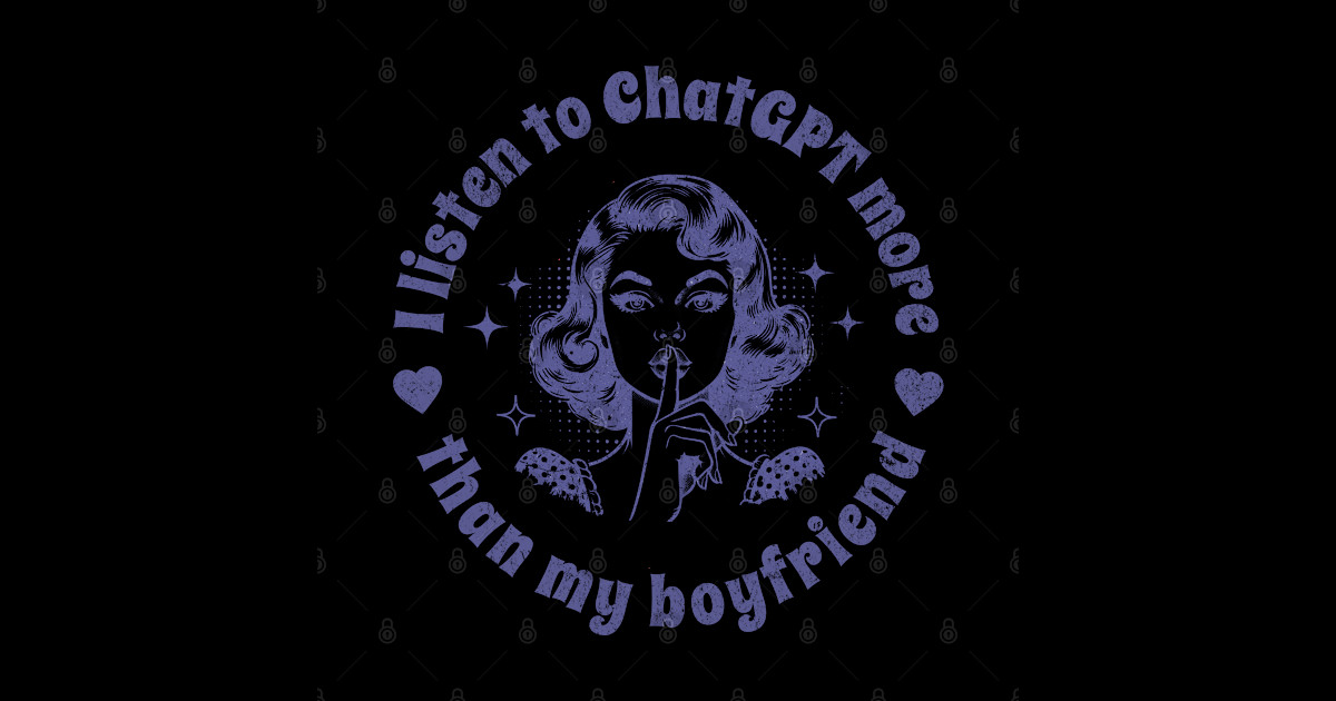 I Listen To ChatGPT More Than My Boyfriend - Chat Gpt - Sticker | TeePublic