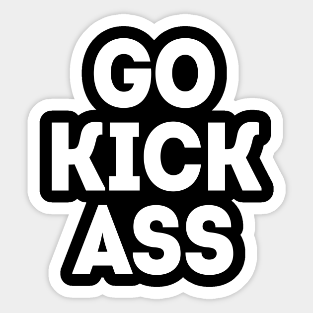 Go Kick Ass - Kick Ass - Sticker | TeePublic