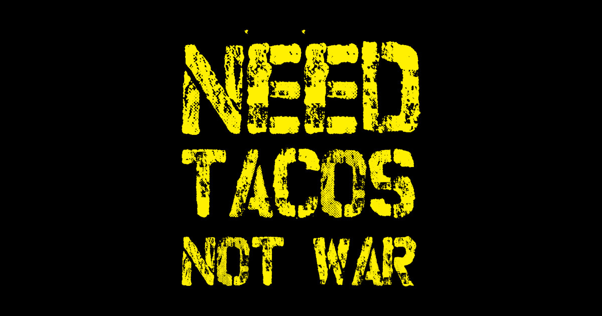 Need Tacos not War - Tacos - T-Shirt | TeePublic