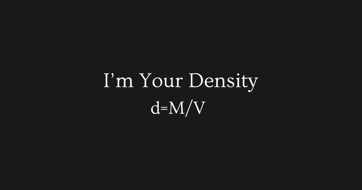 I'm Your Density - Density - T-Shirt | TeePublic