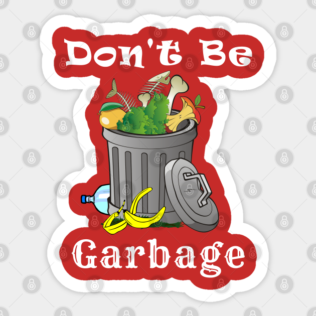 Don't Be Garbage Funny Motto - Garbage - Sticker | TeePublic