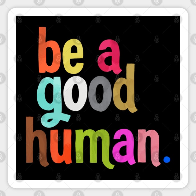 be a good human - Good Human - Sticker | TeePublic