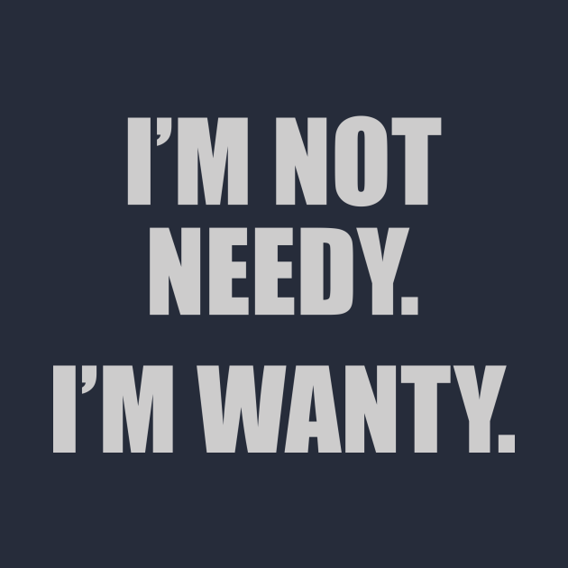 I'm Not Needy. I'm Wanty. - Needy - Mug | TeePublic