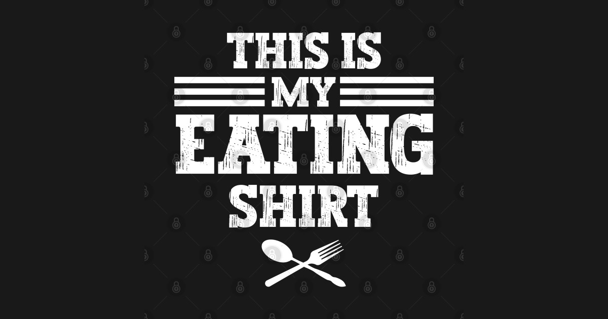 This is my eating shirt - Eating - T-Shirt | TeePublic