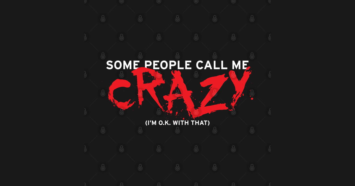 Some people call me crazy - Crazy - T-Shirt | TeePublic