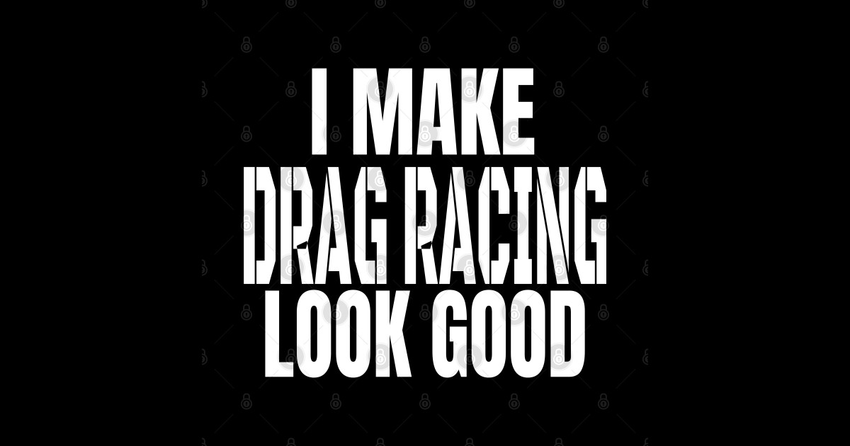 I Make Drag Racing Look Good - Drag Racing - Sticker | TeePublic