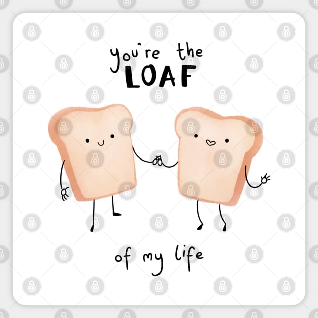 Loaf Of My Life - Puns - Sticker | TeePublic