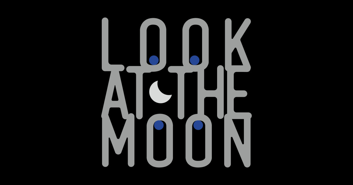 LOOK at the MOON - Look Moon - Posters and Art Prints | TeePublic