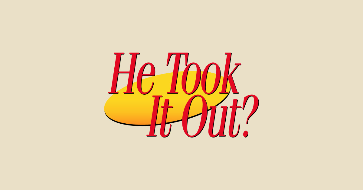 He Took It Out. - Seinfeld - T-Shirt | TeePublic
