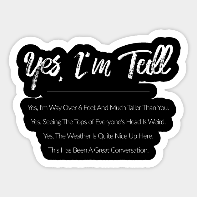 Yes, I'm Tall - Funny Quote - Sticker | TeePublic