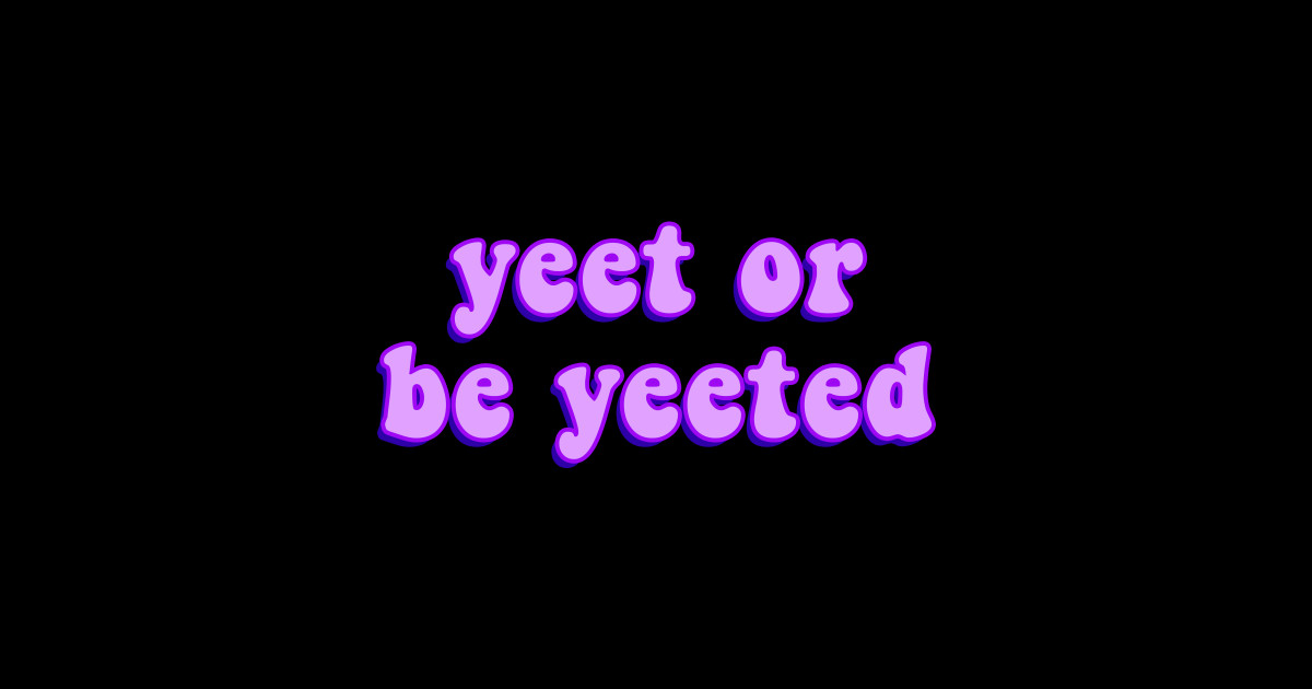 Yeet or Be Yeeted Funny and Viral Dank Meme for Yeeting - Purple Text ...
