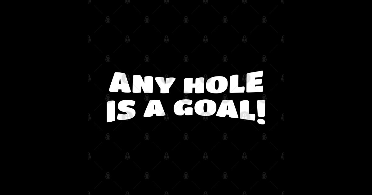 Any Hole is a Goal - Offensive Adult Humor - Sticker | TeePublic