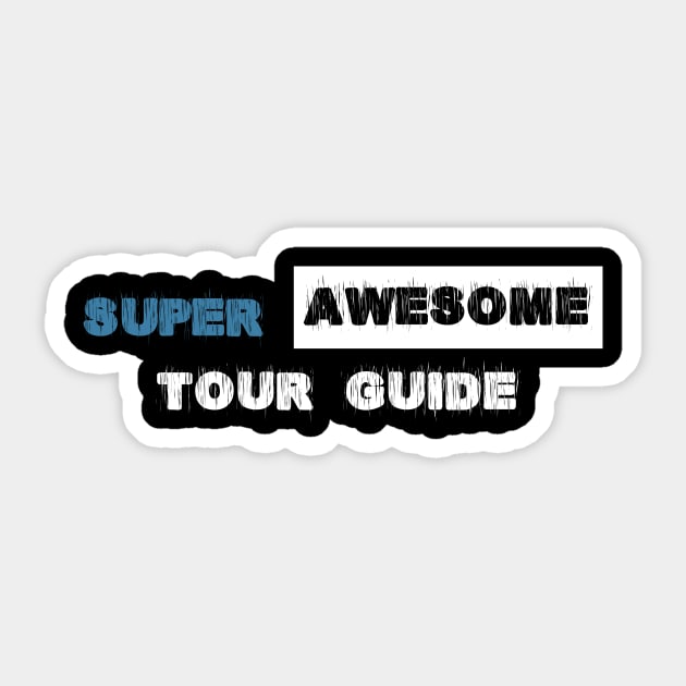Super Awesome Tour Guide - Tour Guide - Sticker | TeePublic