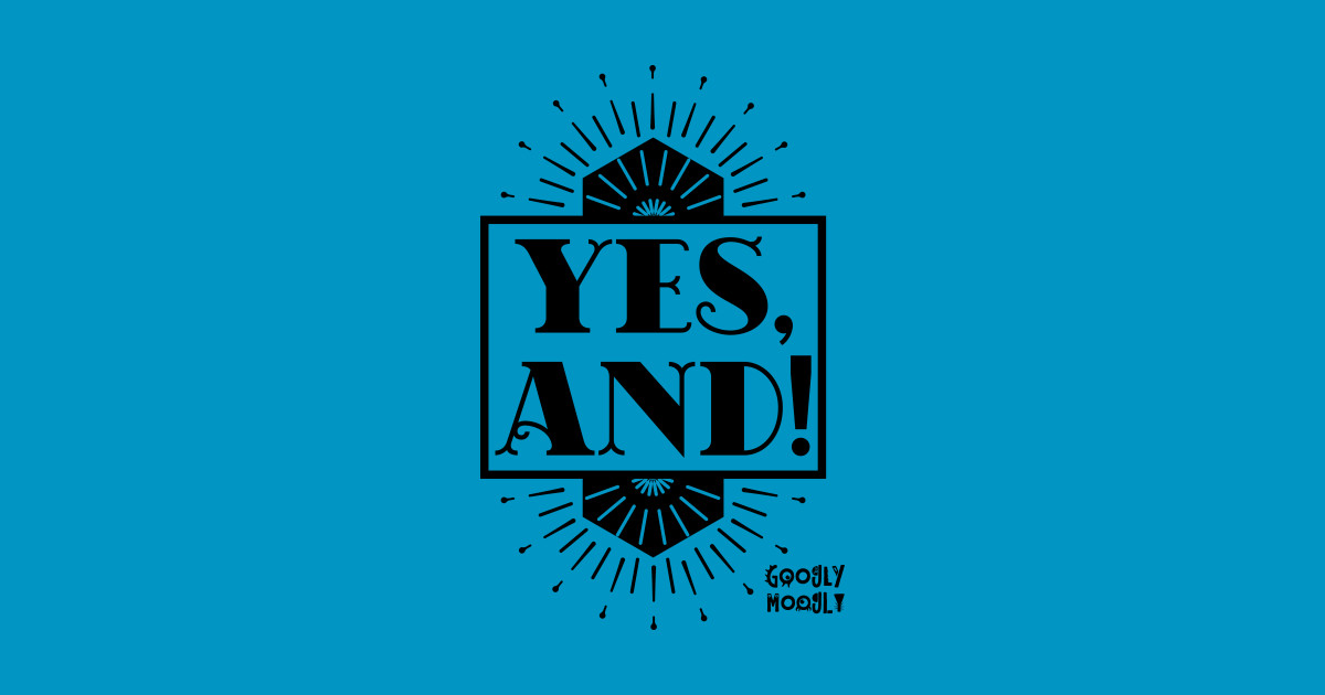 Yes, And - Googly Moogly Play at Work - Improv - T-Shirt | TeePublic