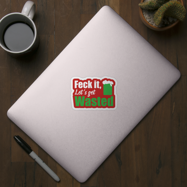Feck it let's get wasted (white) - St Patricks Day - Sticker | TeePublic