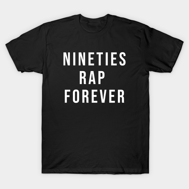 90s rap forever - 90s Rap - T-Shirt | TeePublic