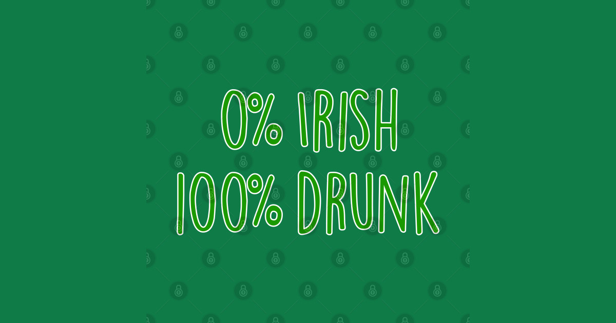 0 Percent Irish 100 Percent Drunk Not Irish Saint Patricks Day - Saint ...