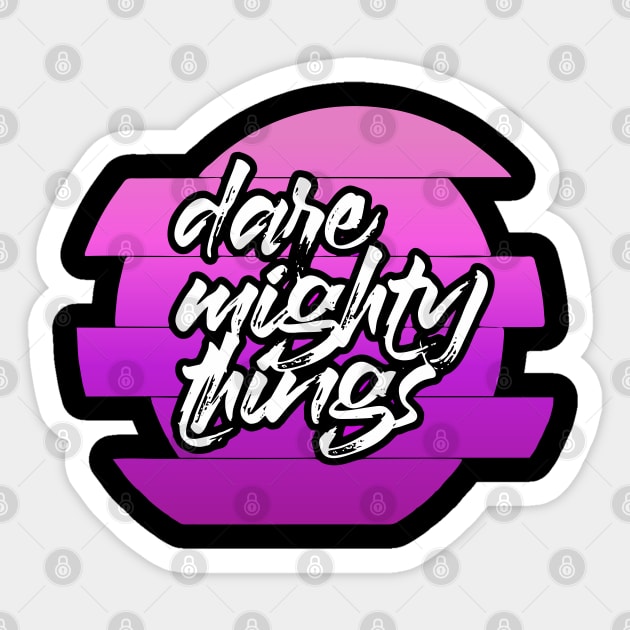 Dare Mighty Things - Dare Mighty Things - Sticker | TeePublic