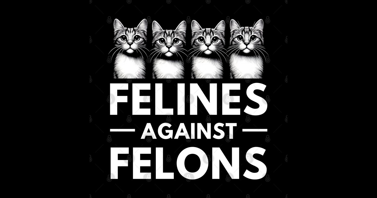 Felines Against Felons Kamala Harris 2024 - Childless Cat Lady ...