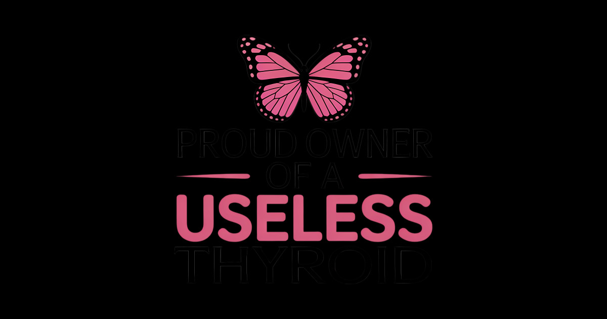 Proud Owner Of A Useless Thyroid Hashimoto Awareness - Proud Owner Of A ...