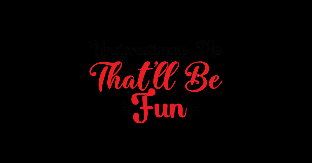 Underestimate Me That'll Be Fun Funny Proud and Confidence ...