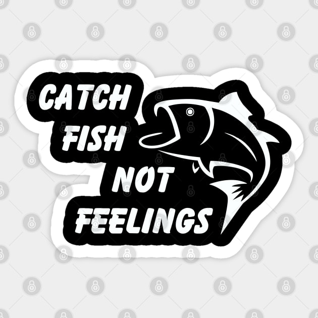 Catch Fish Not Feelings - Fishing - Sticker | TeePublic