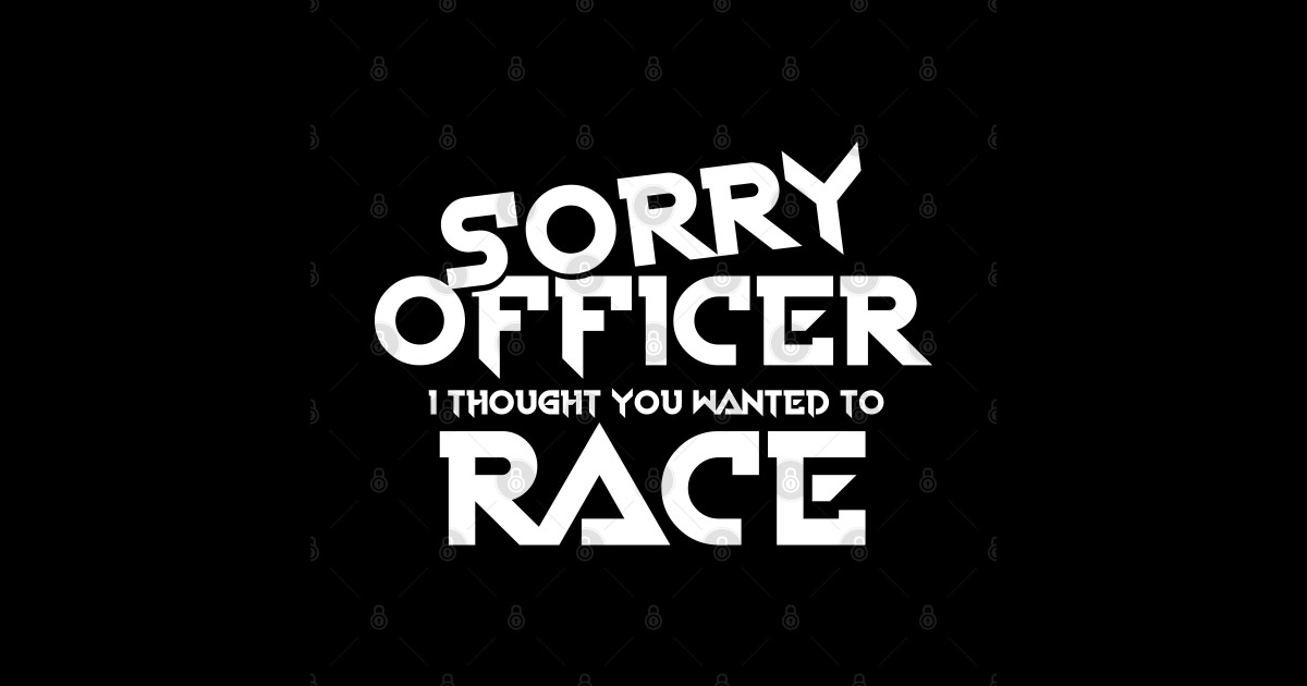Sorry Officer I Thought You Wanted To Race - Racing - Sticker | TeePublic