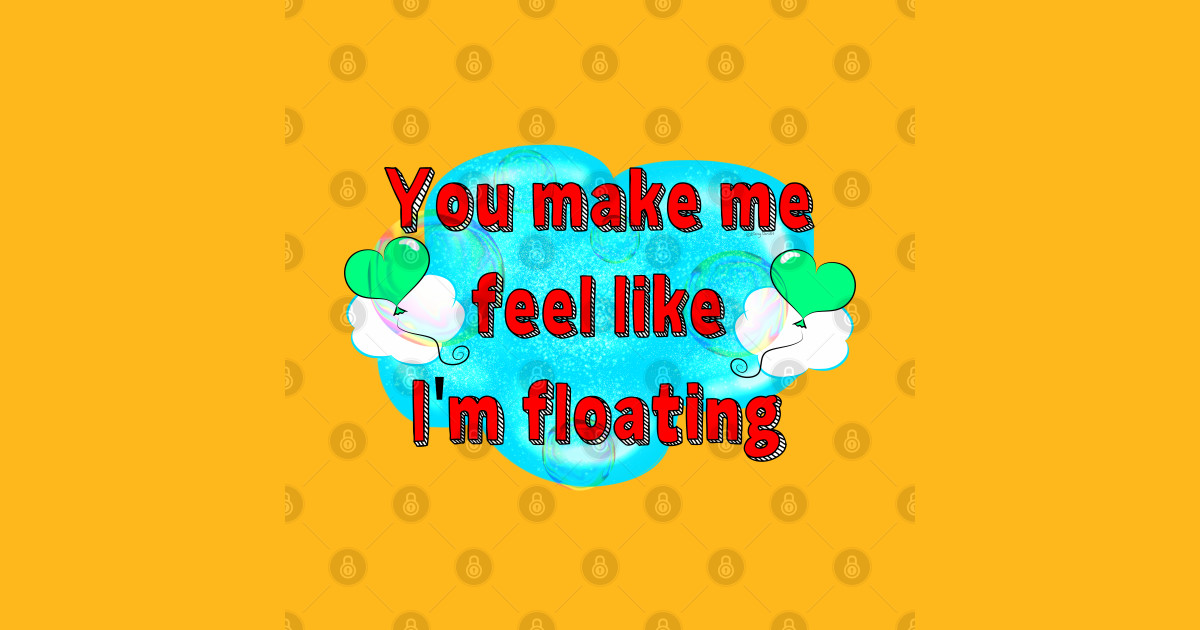 You Make Me Feel Like I'm Floating - Love - Long Sleeve T-Shirt | TeePublic