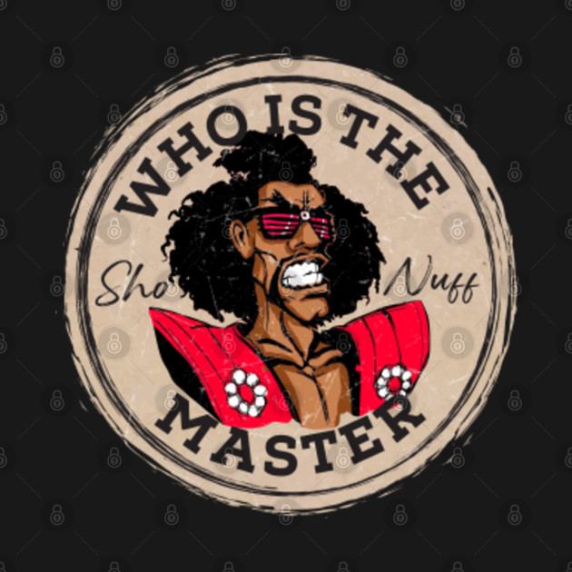 WHO IS THE MASTER RETRO - Sho Nuff - T-Shirt sold by DanieLima | SKU ...