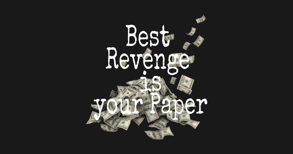 Best Revenge is Your Paper - Money - T-Shirt | TeePublic