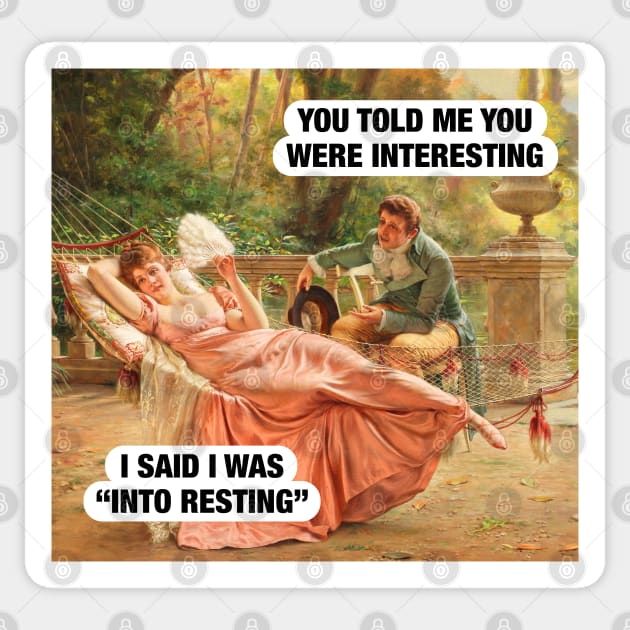 You Told Me You Were Interesting • No, I Said I Was Into Resting ...