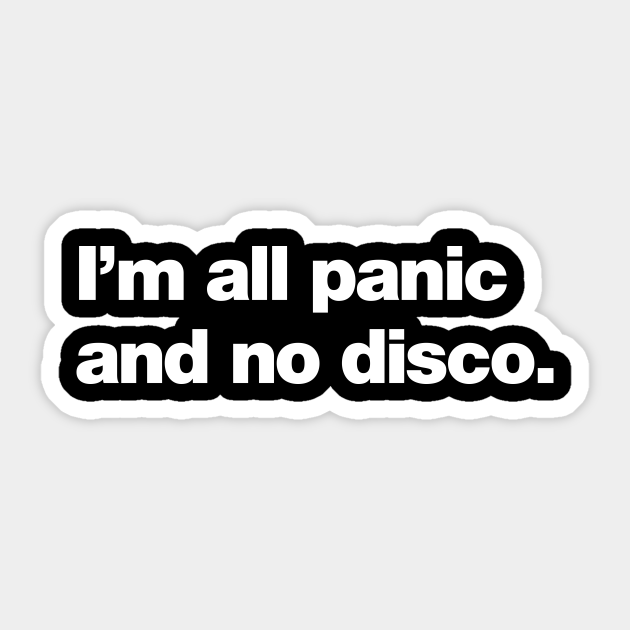 I'm all panic and no disco. - All Panic And No Disco - Sticker | TeePublic