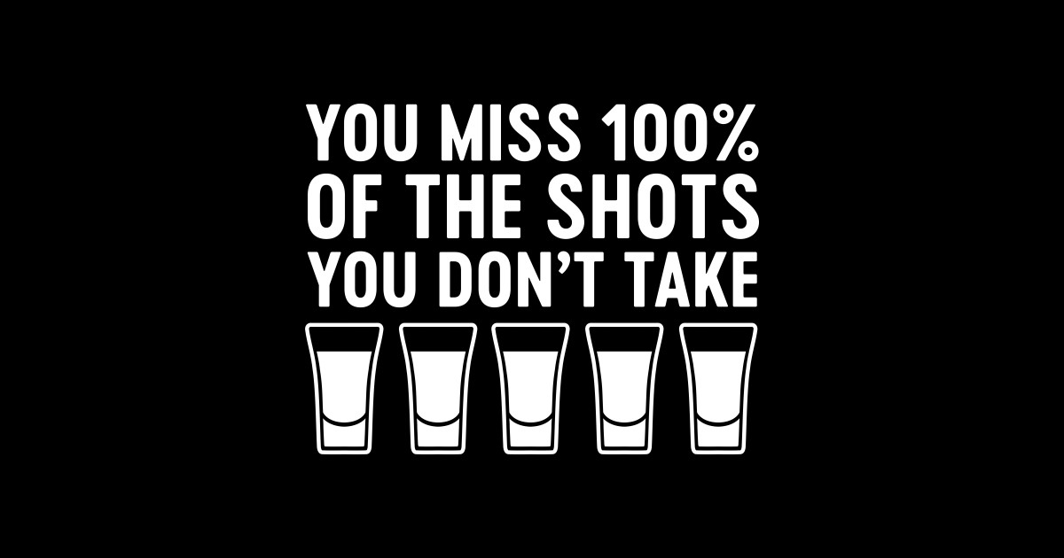 Miss 100% of shots - Drinking Shots - Sticker | TeePublic