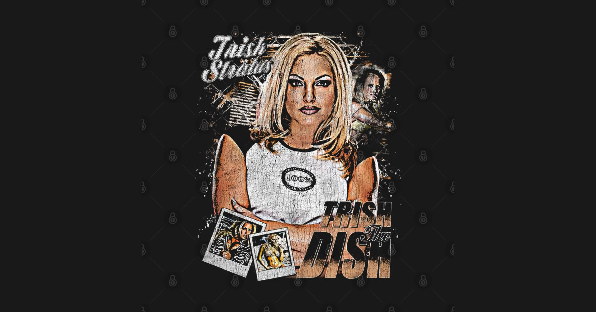 Trish Stratus The Dish Trish - Trish Stratus - T-Shirt | TeePublic