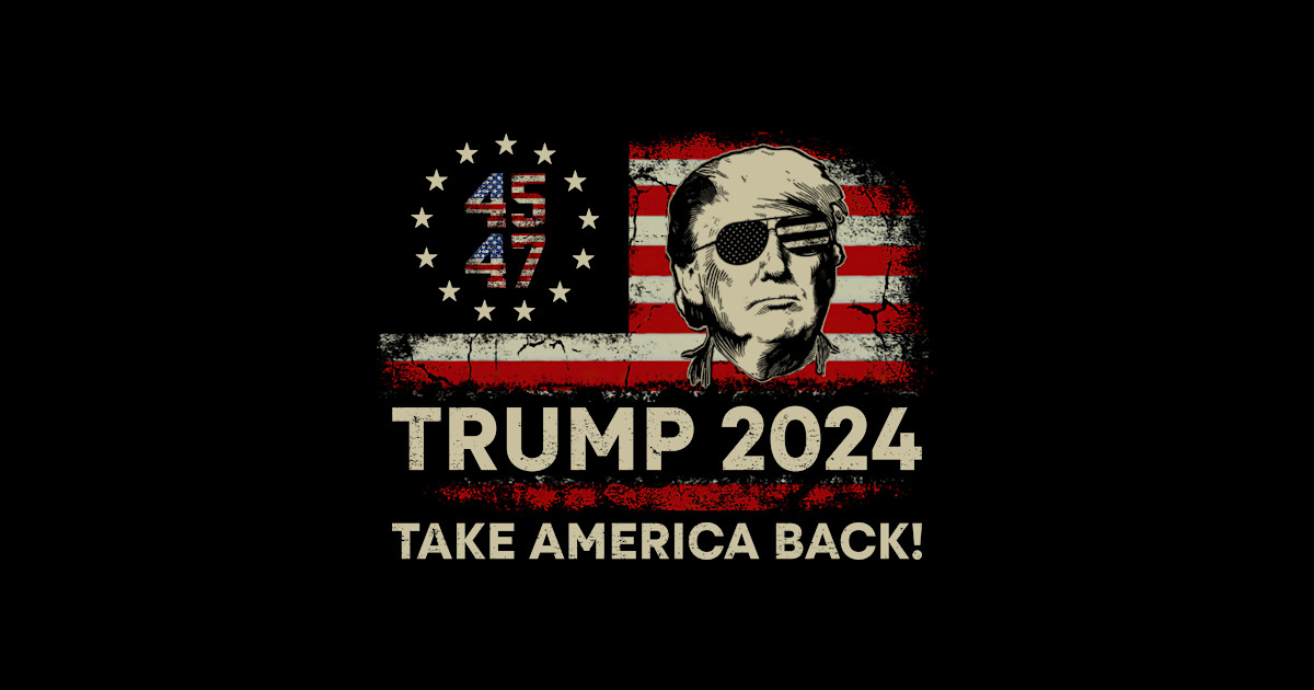 Donald Trump 2024 Take America Back American Flag Trump 45 47 - Trump ...