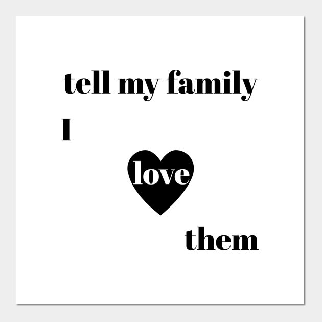 tell my family i love them - Tell My Family I Love Them - Posters and ...