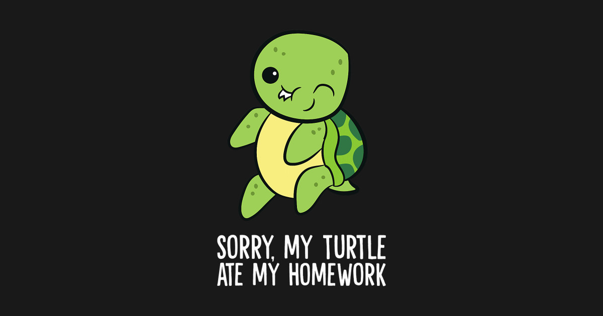 Turtle Pet Sorry My Turtle Ate My Homework - Turtle - T-Shirt | TeePublic