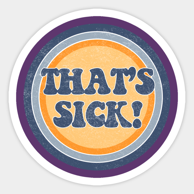 That's Sick! - Sick - Sticker | TeePublic