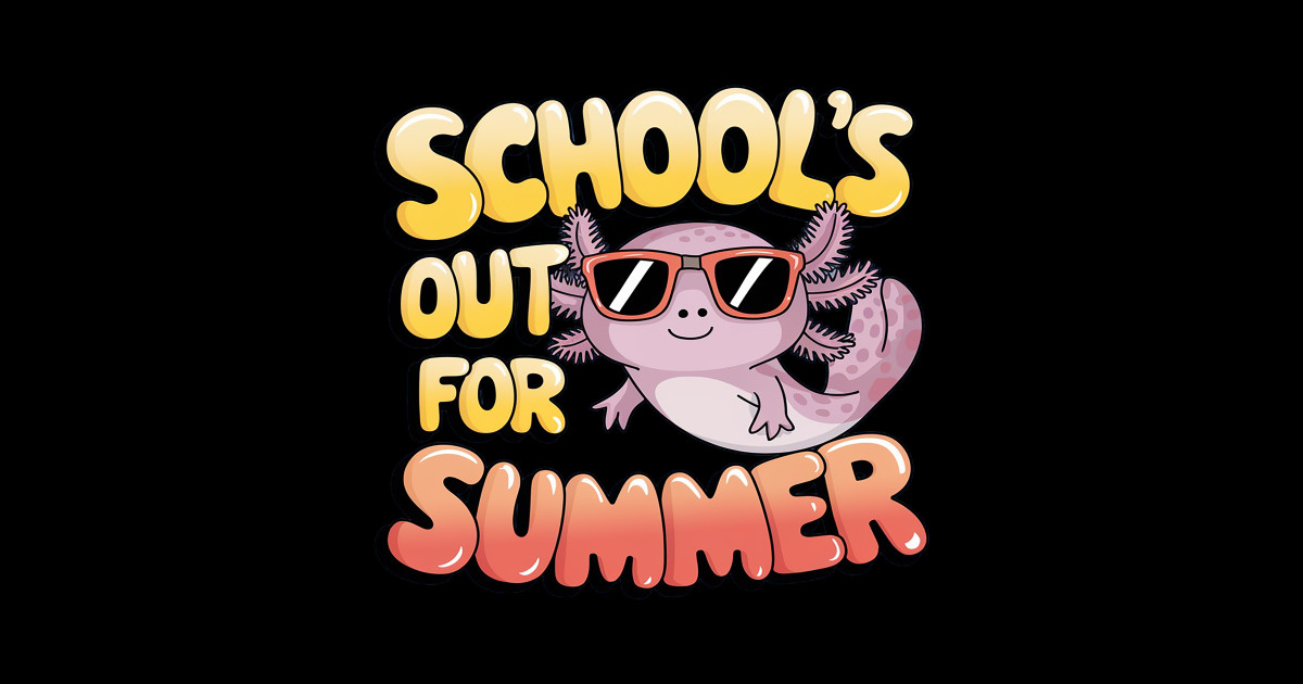 School's Out For Summer Teacher Axolotl Last Day Of School - Schools ...