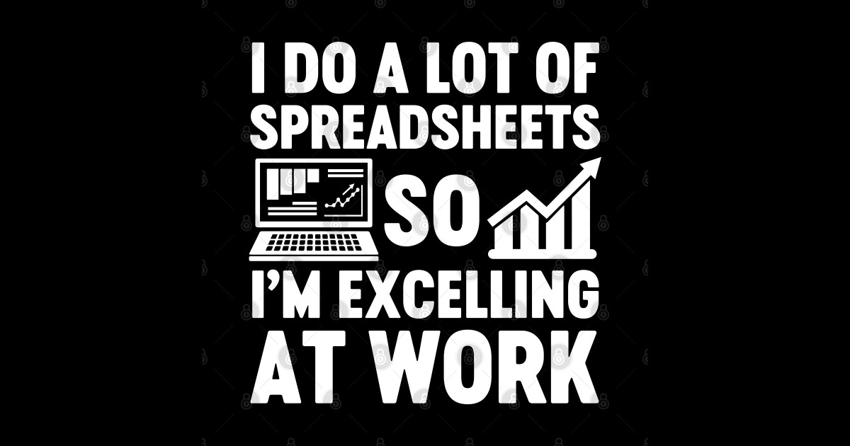 I Do A Lot of Spreadsheets So I’m Excelling at Work - I Do A Lot Of ...