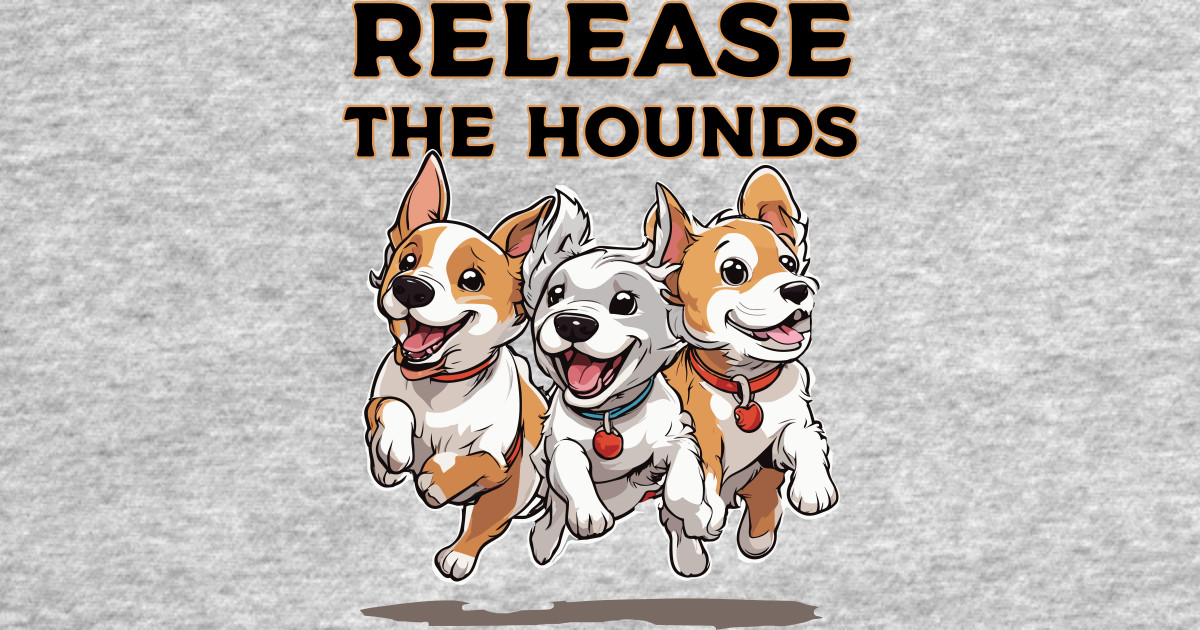 Release the cute Hound Dogs - Release The Dogs - T-Shirt | TeePublic
