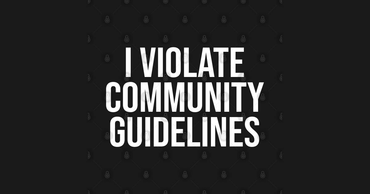 I Violate Community Guidelines - I Violate Community Guidelines - T ...