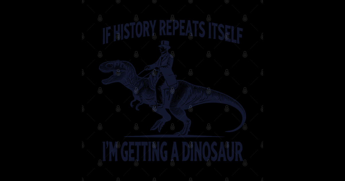 If History Repeats Itself I'm Getting A Dinosaur. - Dinosaur - Sticker ...