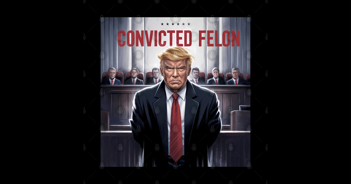 Convicted Felon Donald Trump - Convicted Felon Donald Trump - Posters ...