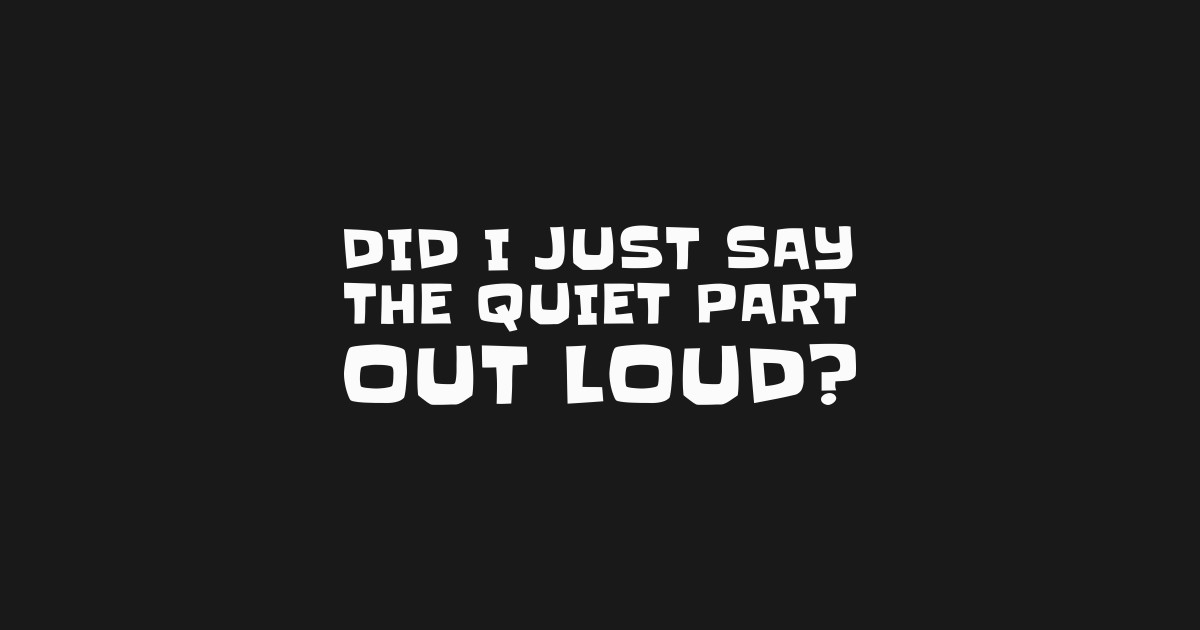 Did I Just Say the Quiet Part Out Loud? – Oops, No Filter - Sarcasm - T-Shirt | TeePublic