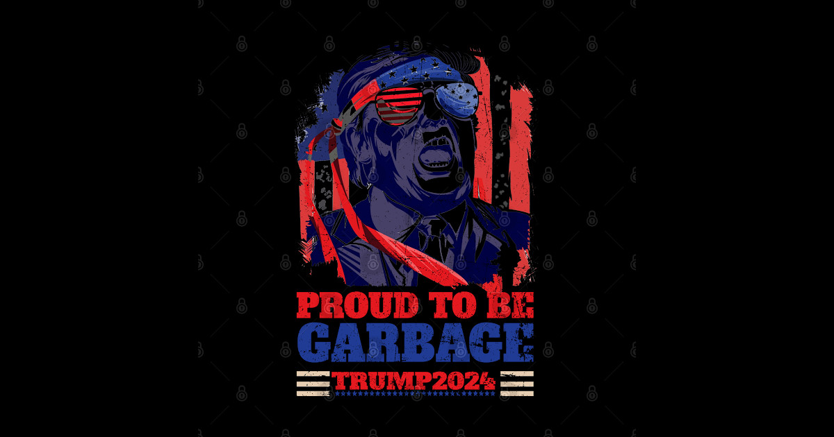 Trump 2024 Election Proud To Be Garbage Vote Trump Presiden - Proud To ...