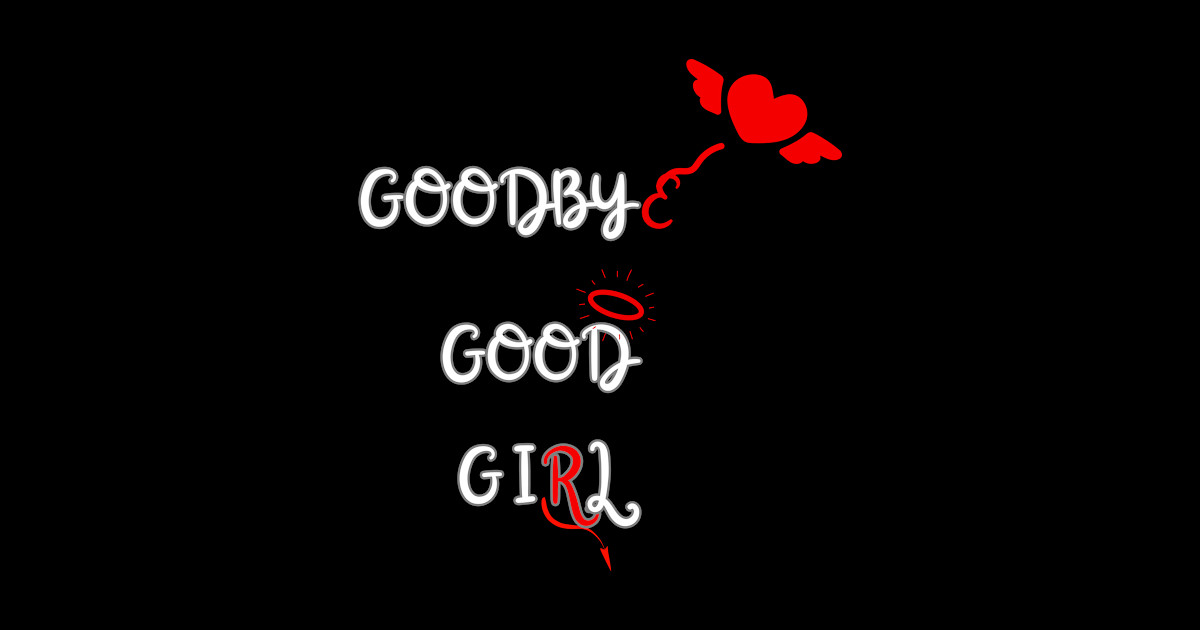 Goodbye, Good, Girl - Witty Design - Funny Slogan - Sticker | TeePublic