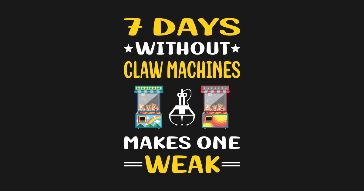 7 Days Without Claw Machine Crane - Claw Machine - T-Shirt | TeePublic