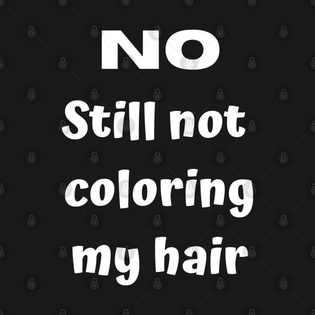 No. Still not coloring my hair - Gray Hair - T-Shirt | TeePublic
