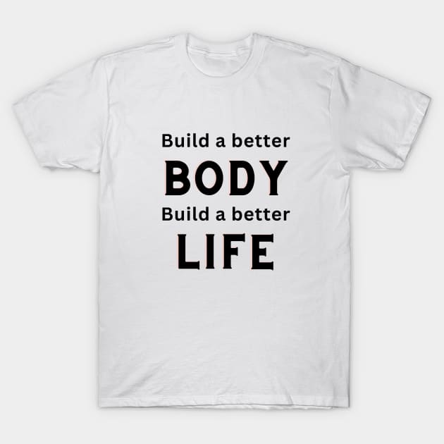 Build a better body, Build a better life - Workout - T-Shirt | TeePublic